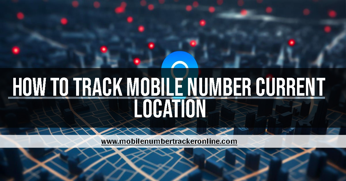 How To Track Mobile Number Current Location: Best Mobile status