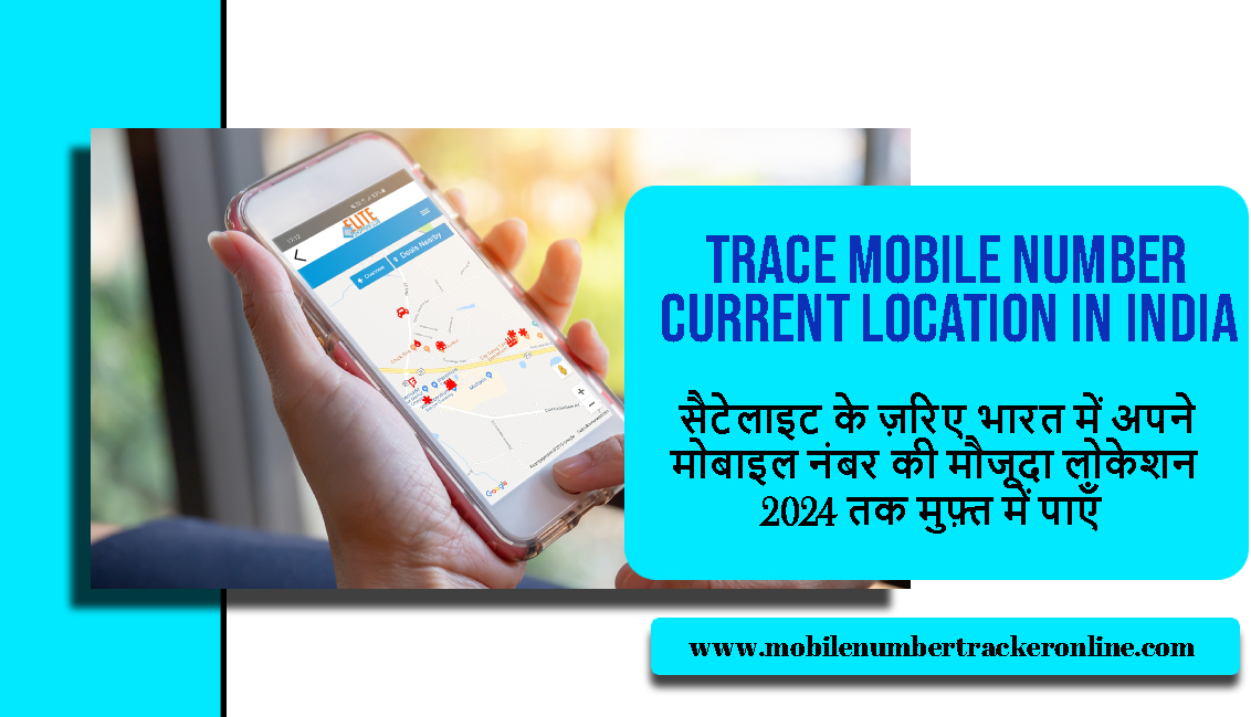 Trace Mobile Number Current Location in India: Step-by-Step Guide